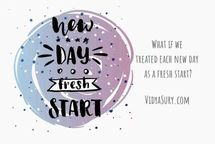 What if we treated each new day as a fresh start? | Vidya Sury ...